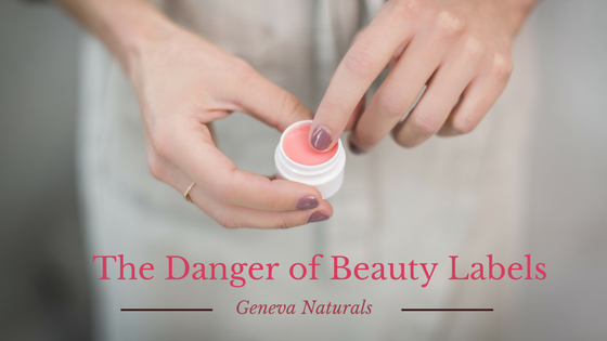 Dangers of Beauty Labels – Geneva Naturals